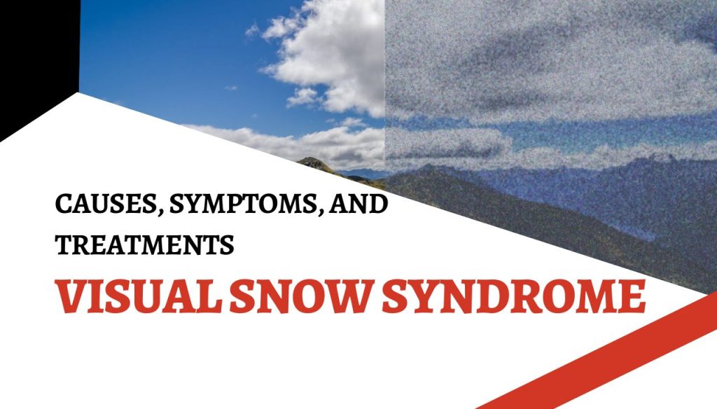 Visual Snow Syndrome: Causes, Symptoms, and Treatments - Laxmi Eye Hospital